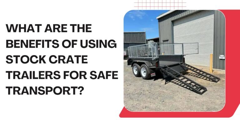 What Are the Benefits of Using Stock Crate Trailers for Safe Transport?