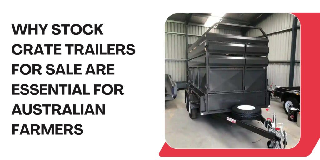 Stock Crate Trailers for Sale in Australia: Why Every Farmer Needs One
