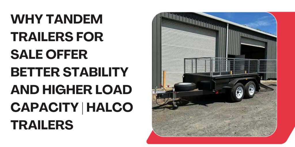 Why Tandem Trailers for Sale Offer Better Stability and Higher Load ...